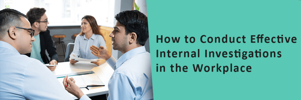 How To Conduct Effective Internal Investigations In The Workplace