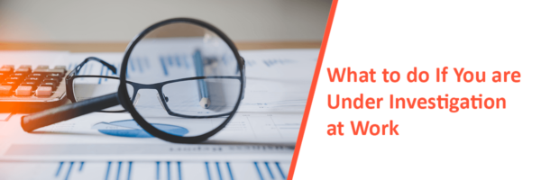 What to do If You are Under Investigation at Work - Compliance Prime Blog