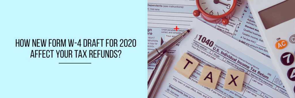 How New Form W-4 Draft for 2020 Affect Your Tax Refunds? - Compliance ...