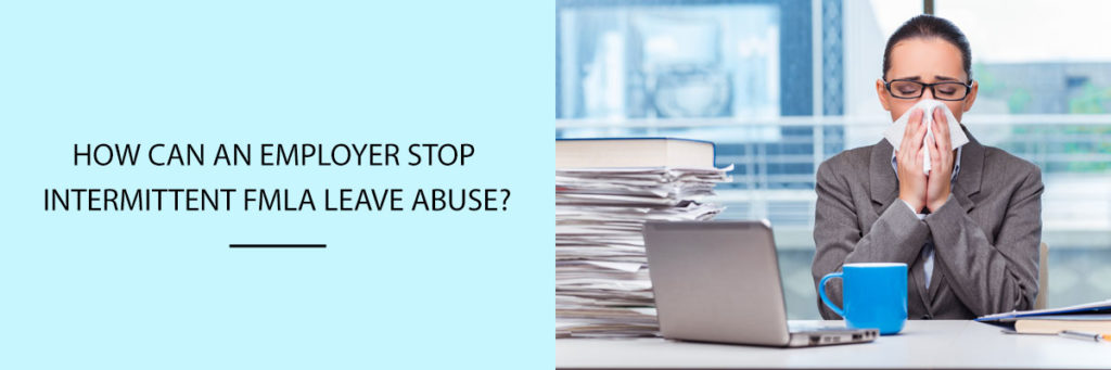 How Can an Employer Stop Intermittent FMLA Leave Abuse? - Compliance ...