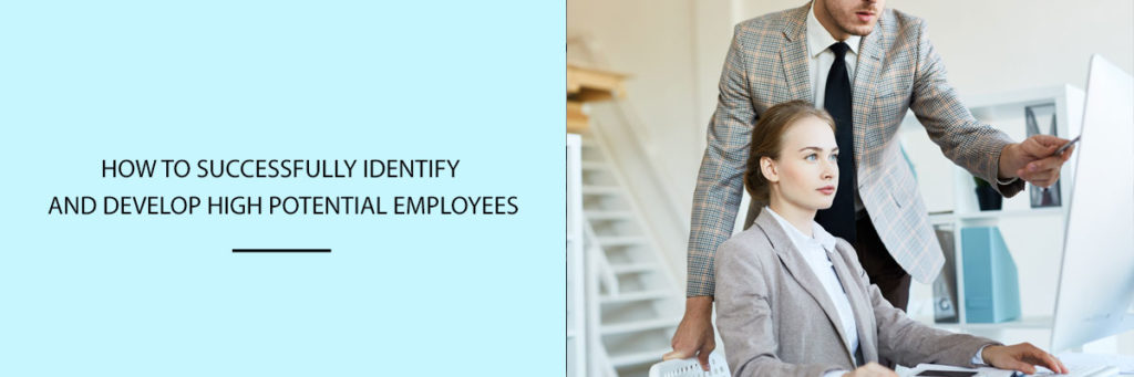 How to Successfully Identify and Develop High Potential Employees ...