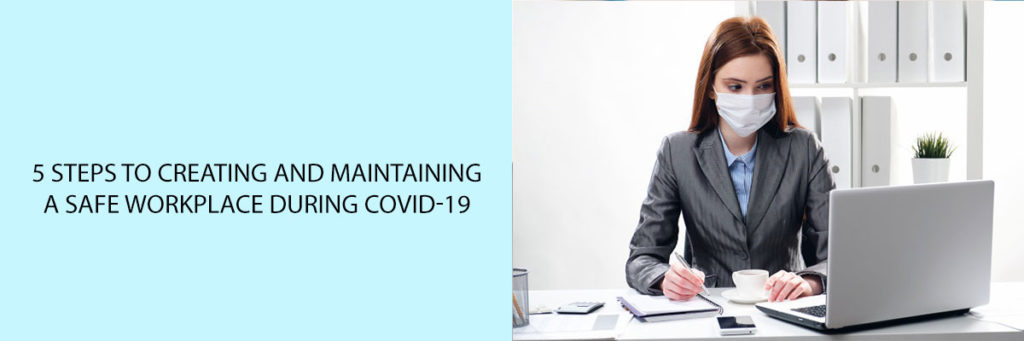 Steps To Creating And Maintaining A Safe Workplace During COVID-19 ...