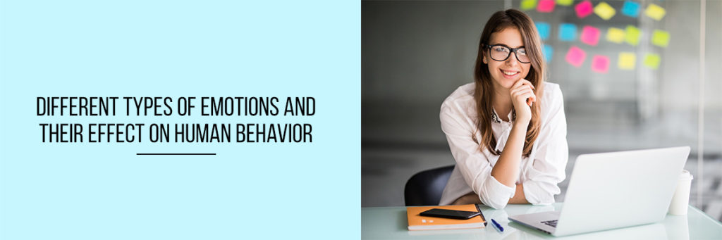 Different Types of Emotions and Their Effect on Human Behavior ...