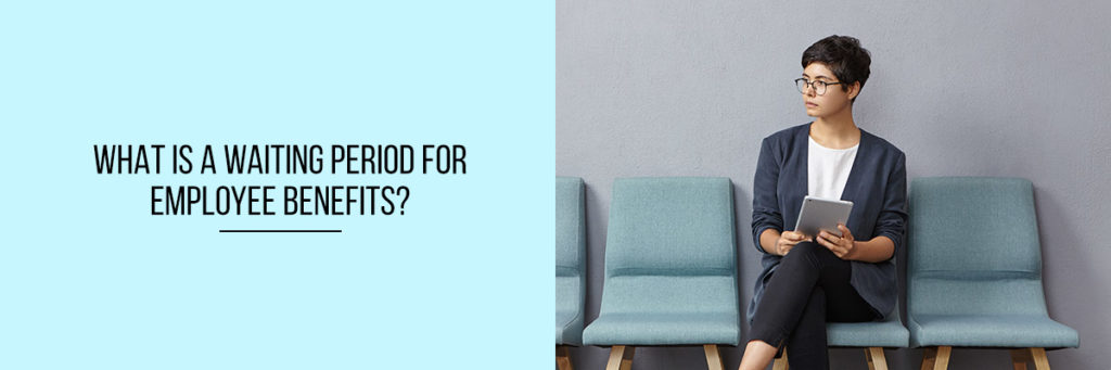What Is a Waiting Period for Employee Benefits? - Compliance Prime Blog