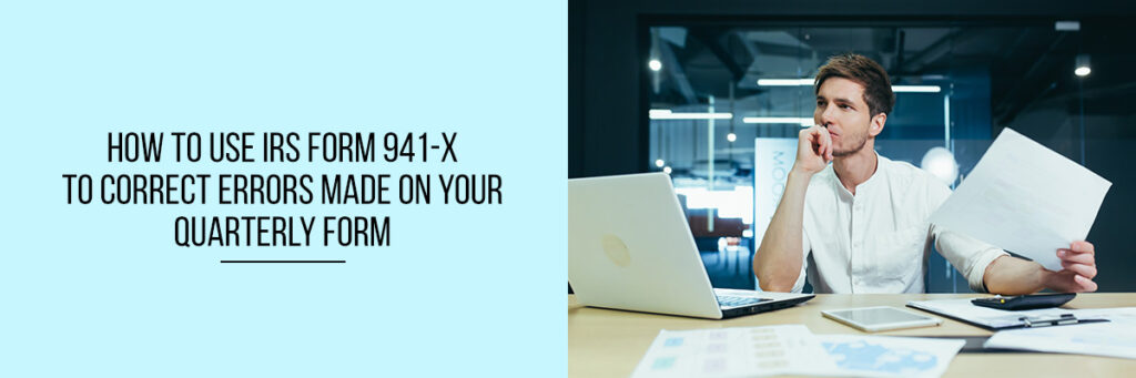 How to use IRS Form 941-X to Correct Errors Made on Your Quarterly Form ...