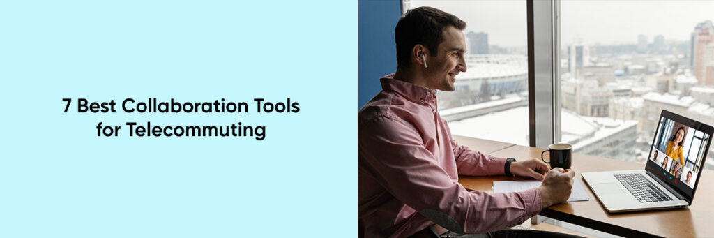 7 Best Collaboration Tools for Telecommuting - Compliance Prime Blog