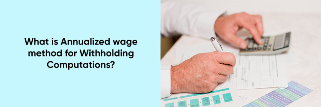 What is Annualized wage method for Withholding Computations ...