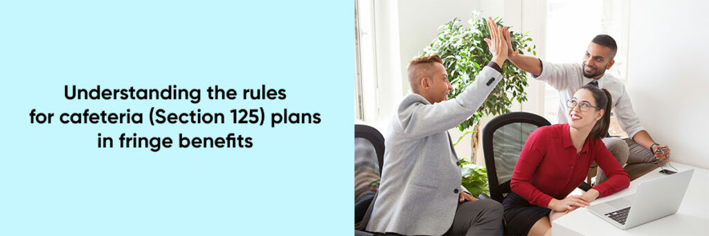 Understanding the rules for cafeteria (Section 125) plans in fringe ...