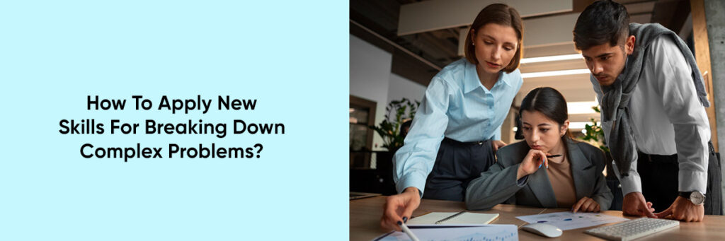 How To Apply New Skills For Breaking Down Complex Problems? - Compliance Prime Blog