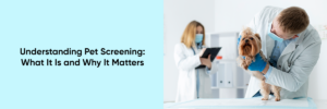 Understanding Pet Screening: What It Is and Why It Matters - Compliance ...