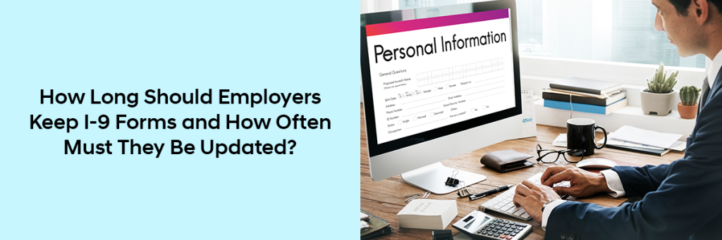 How Long Should Employers Keep I-9 Forms and How Often Must They Be ...